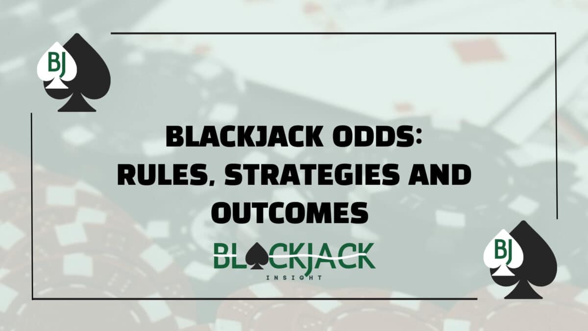 Blackjack Odds: Rules, Strategies and Outcomes