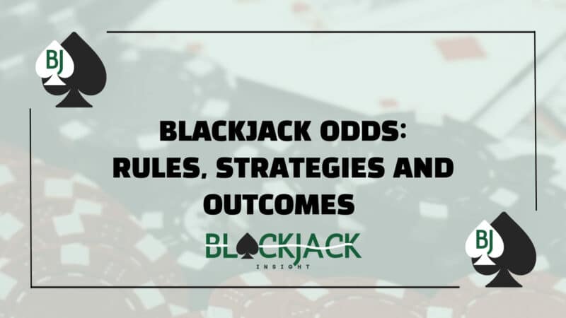 Blackjack Odds: Rules, Strategies and Outcomes