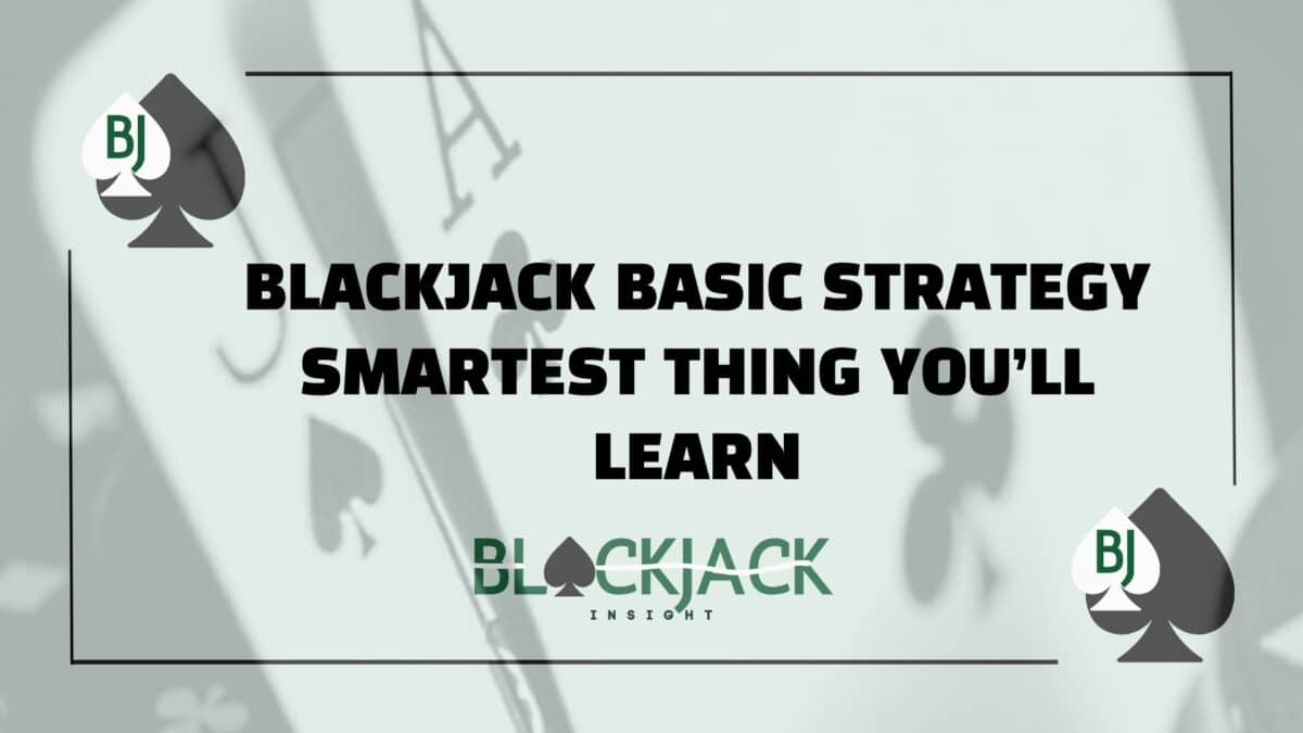 Blackjack Basic Strategy: Smartest Thing You’ll Learn