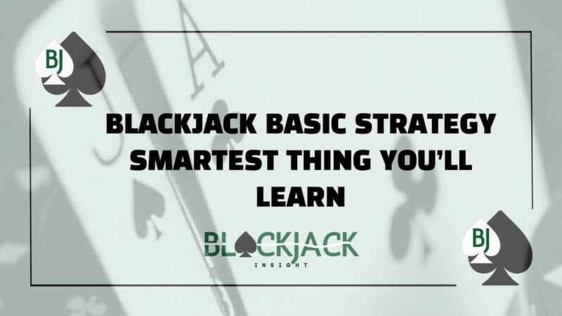 Blackjack Basic Strategy: Smartest Thing You’ll Learn